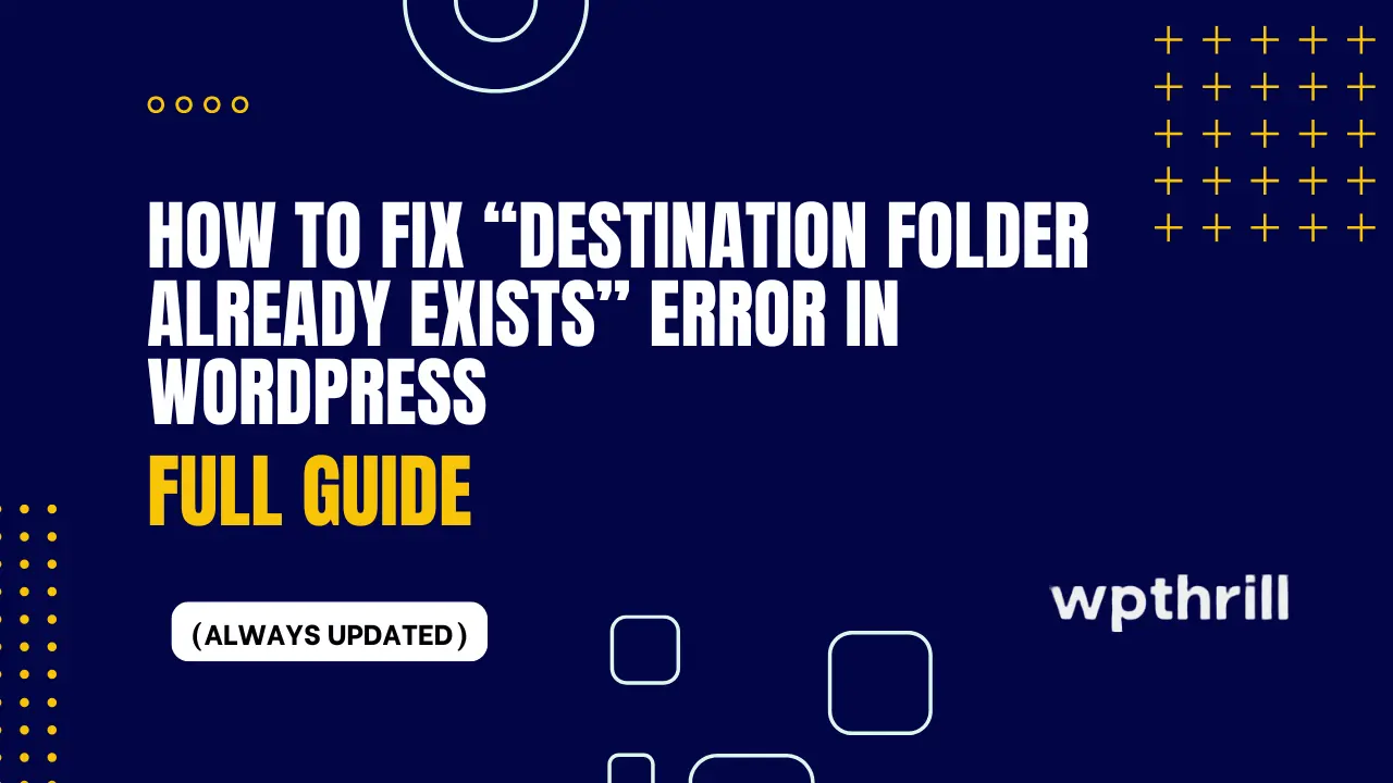 How to Fix “Destination Folder Already Exists” Error in WordPress (Complete 2025 Guide)